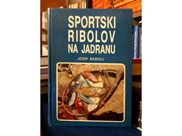Josip Basioli – Sportski ribolov na Jadranu
