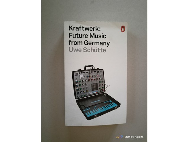 Kraftwerk: Future Music from Germany - Uwe Schütte