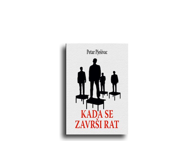 Petar Pješivac: KAD SE ZAVRŠI RAT