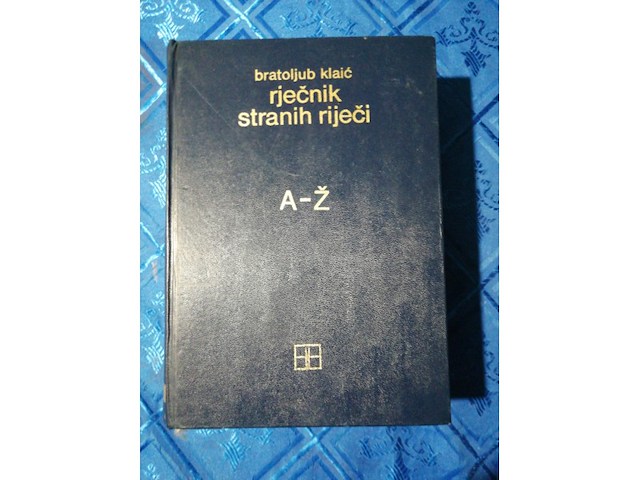 BRATOLJUB KLAIĆ : RJEČNIK STRANIH RIJEČI A - Ž