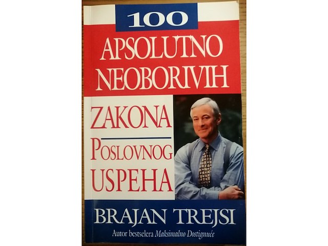 100 apsolutno neoborivih zakona poslovnog uspeha B. T.