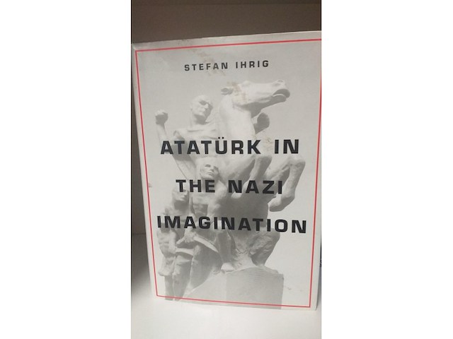 ATATURK IN THE NAZI IMAGINATION  Stefan Ihrig