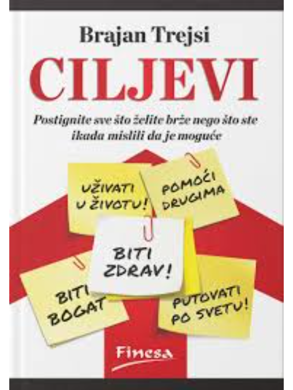 Ciljevi : kako da ostvarite sve što želite, brže nego što ste ikad pomišljali da je moguće