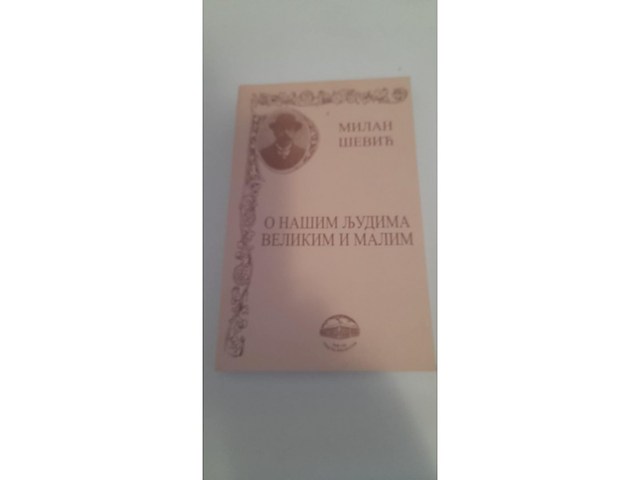 Milan Šević  O NAŠIM LJUDIMA VELIKIM I MALIM
