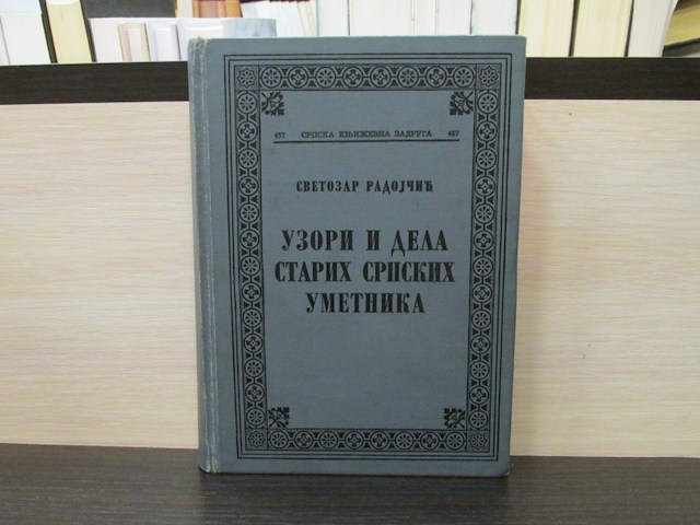 UZORI I DELA STARIH SRPSKIH UMETNIKA Svetozar Radojčić