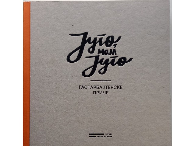 JUGO, MOJA JUGO : GASTARBAJTERSKE PRIČE