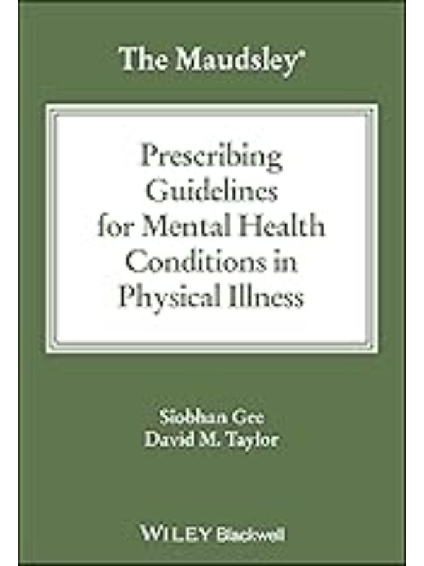 The Maudsley Prescribing Guidelines for Mental Health Conditions in Physical Illness (The Maudsley Prescribing Guidelines Series)