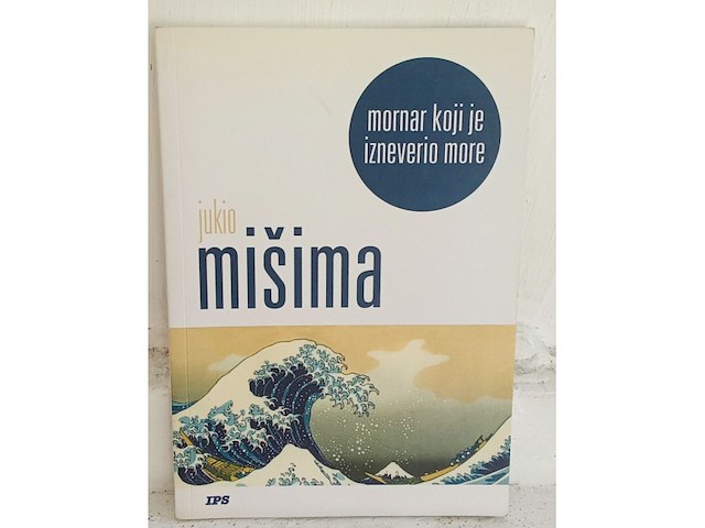 MORNAR KOJI JE IZNEVERIO MORE - JUKIO MIŠIMA
