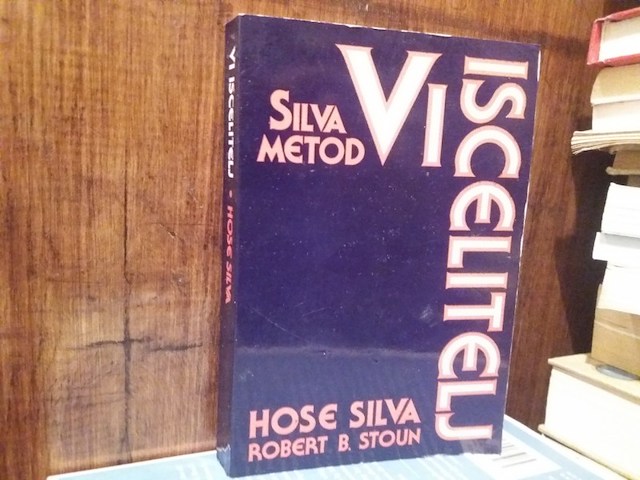 SILVA METOD  VI ISCELITELJ   Hose Silva,Robert Stoun