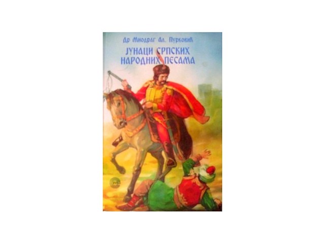 Junaci srpskih narodnih pesama,Dr. Miodrag Al. Purković