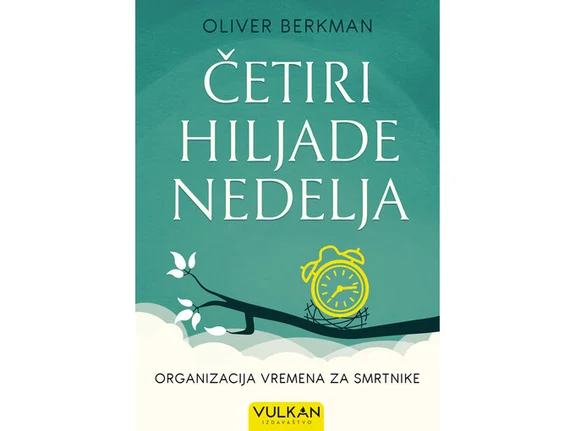Četiri hiljade nedelja: Organizacija vremena za obične smrtnike - Oliver Berkman