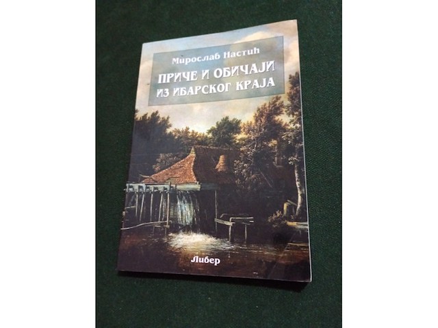 Priče i običaji iz ibarskog kraja Miroslav Nastić