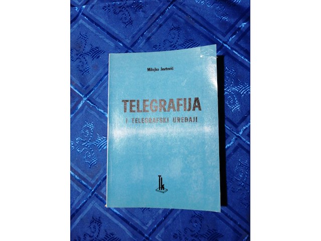 Milojko Jevtović: TELEGRAFIJA I TELEGRAFSKI UREĐAJI