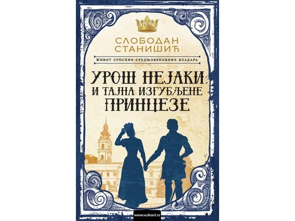 Život srpskih srednjovekovnih vladara: Uroš Nejaki i tajna izgubljene princeze - Slobodan Stanišić