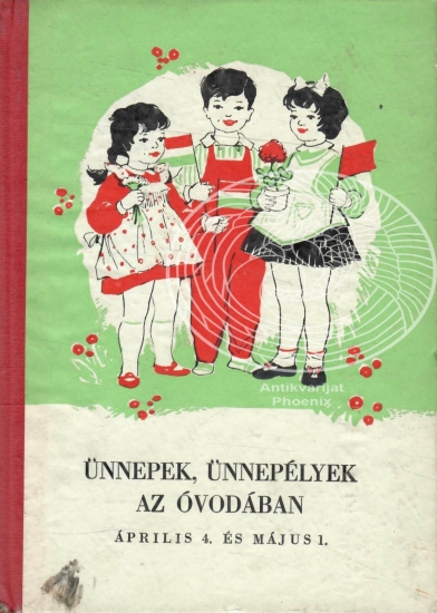 Ünnepek, ünnepélyek az óvodában (aprilis 4. és május 1.) Segédkönyv