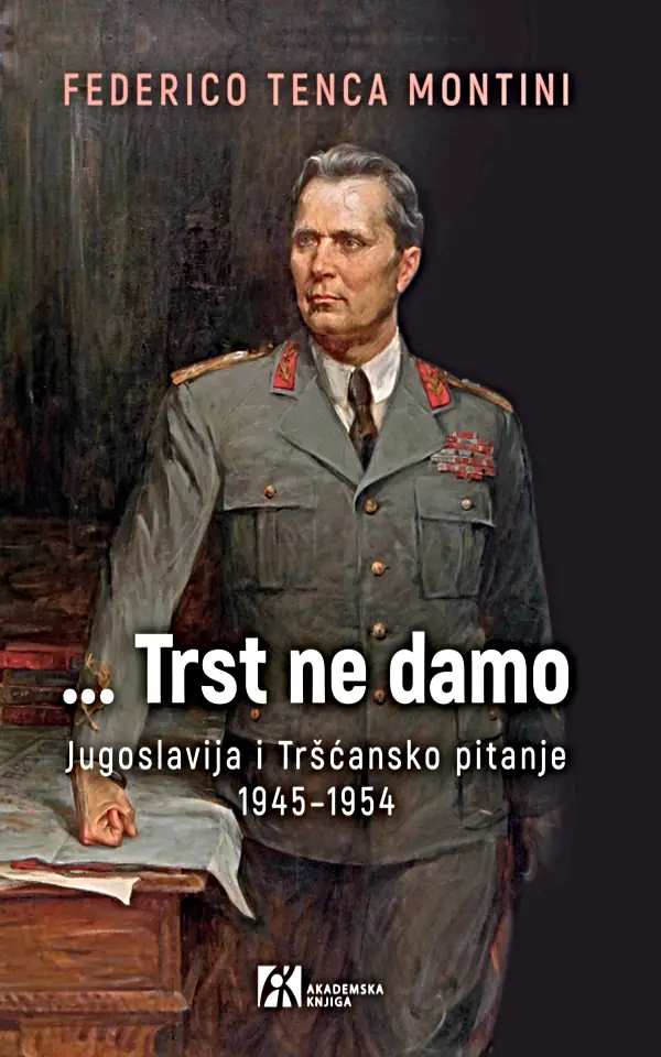 Trst ne damo: Jugoslavija i tršćansko pitanje 1945-1954