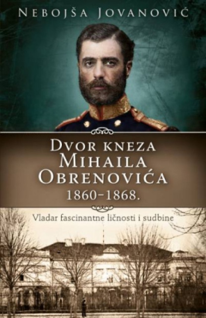 Dvor Kneza Mihaila Obrenovića 1860-1868 - Nebojša Jovanović ( 15084 )