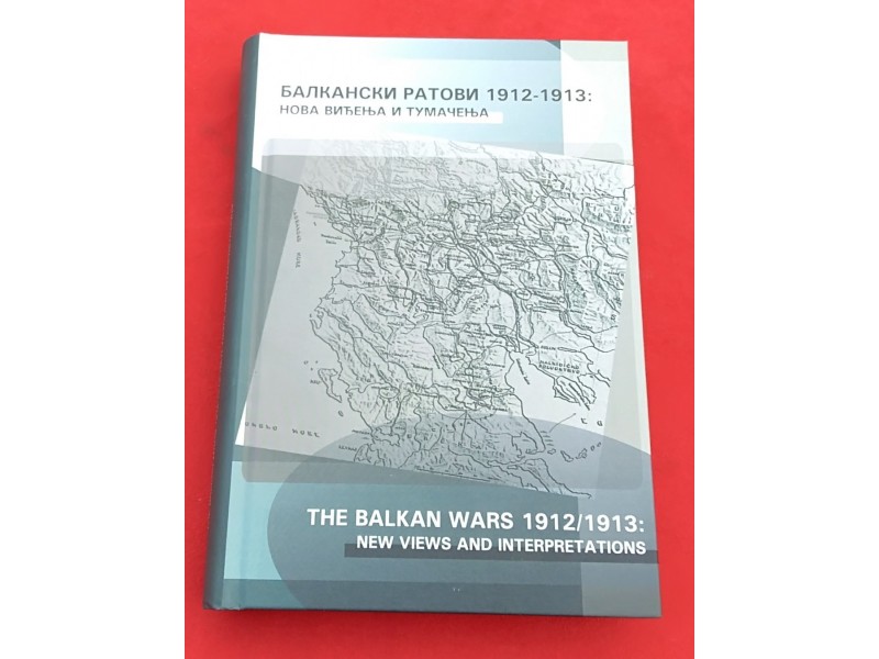 Balkanski ratovi 1912 -1913 Nova vidjenja ...Novo