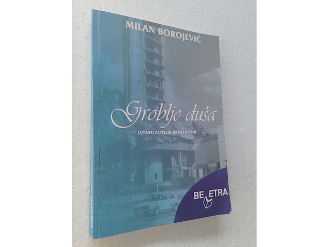 GROBLJE DUŠA-ISTINITI ZAPISI O RATU I BOSNI-M.BOROJEVIĆ