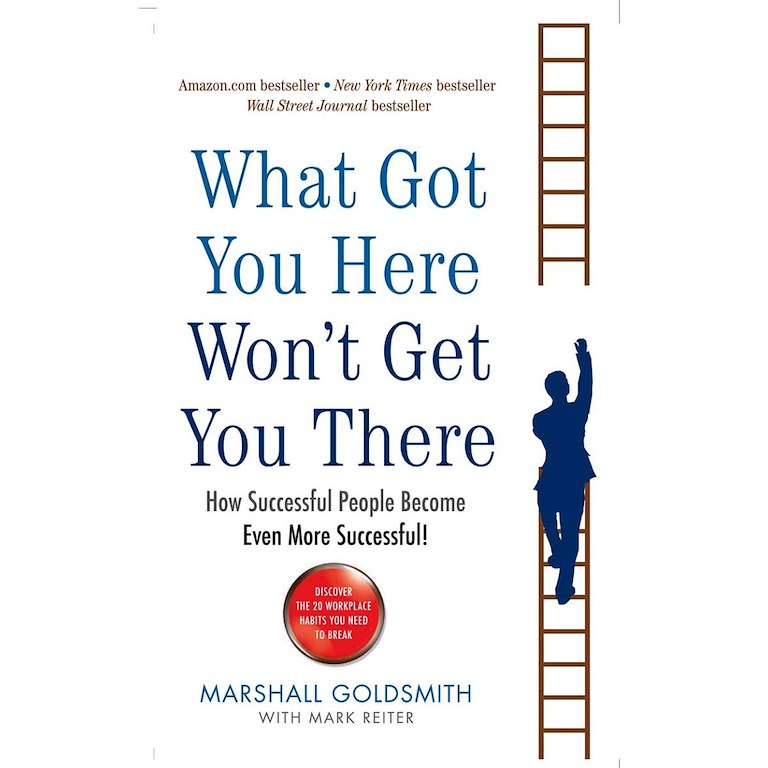 WHAT GOT YOU HERE WON'T GET YOU THERE