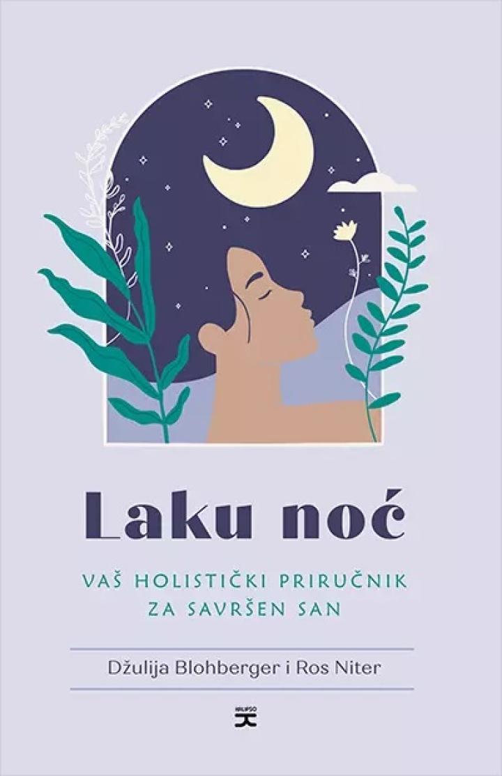 LAKU NOĆ: HOLISTIČKI PRIRUČNIK ZA SAVRŠEN SAN