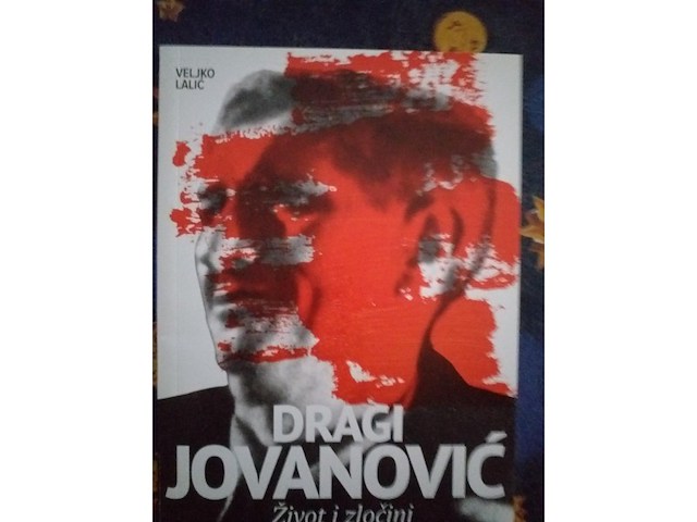 DRAGI JOVANOVIĆ ŽIVOT I ZLOČINI SRPSKOG HUVERA