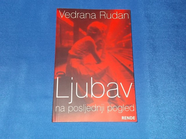 Vedrana Rudan - LJUBAV NA POSLJEDNJI POGLED