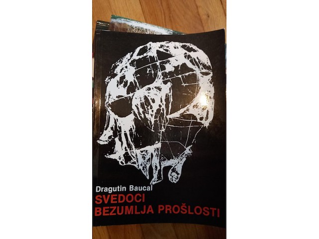 SVEDOCI BEZUMLJA PROŠLOSTI,   Dragutin Baucal