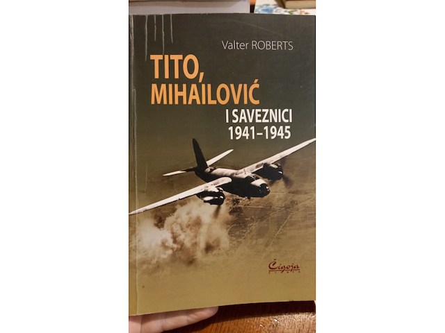 TITO, MIHAILOVIĆ I SAVEZNICI 1941 - 1945.