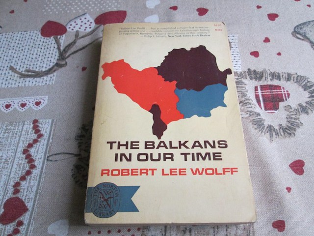 THE BALKANS IN OUR TIME - Robert Lee Wolff