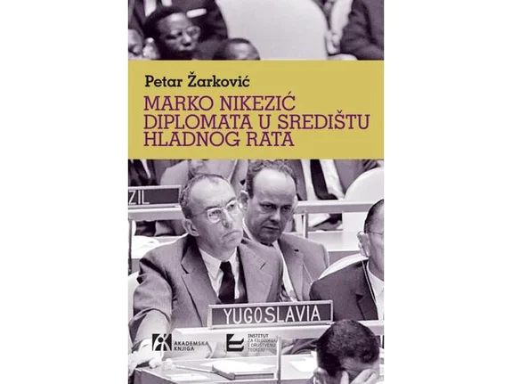 Marko Nikezić. Diplomata u središtu hladnog rata - Petar Žarković