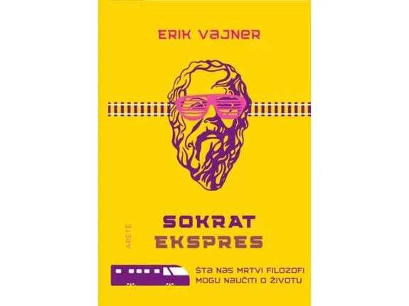 Sokrat ekspres : Šta nas mrtvi filozofi uče o životu