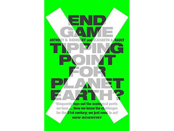 End Game: Tipping Point For Planet Earth? - Anthony D. Barnosky, Elizabeth A. Hadly
