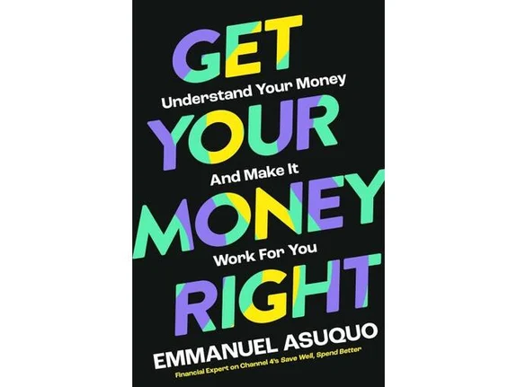 Get Your Money Right: Understand Your Money and Make It Work for You - Emmanuel Asuquo