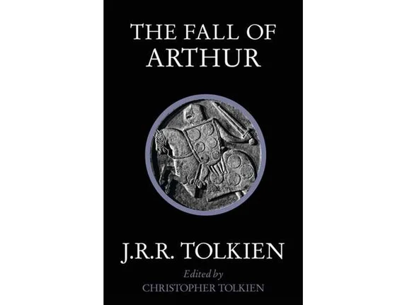 The Fall Of Arthur - J. R. R. Tolkien