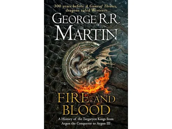 Fire And Blood: 300 Years Before A Game Of Thrones (A Targaryen History) - George R. R. Martin