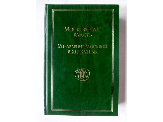 МОСКОВСКАЯ ВЛАСТЬ - УПРАВЛЕНИЕ МОСКВОЙ В XII-XVII вв.