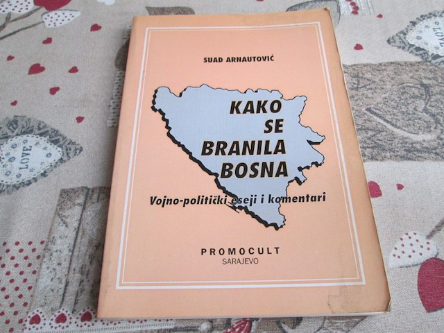 KAKO SE BRANILA BOSNA vojno-politički eseji i komentari
