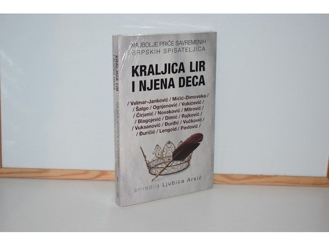 - Kraljica Lir i njena deca - najbolje price savremenih srpskih spisateljica - Ljubica Arsic (priredjivac)