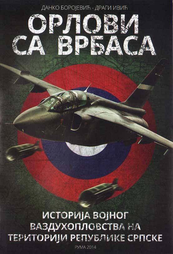 ORLOVI SA VRBASA : Istorija vojnog vazduhoplovstva na teritoriji Republike Srpske