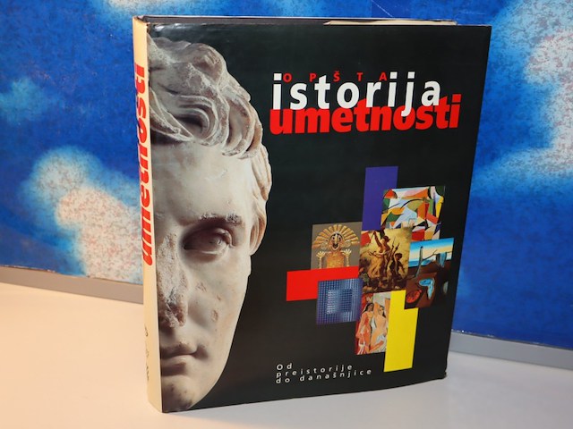 OPŠTA ISTORIJA UMETNOSTI: Od praistorije do današnjice
