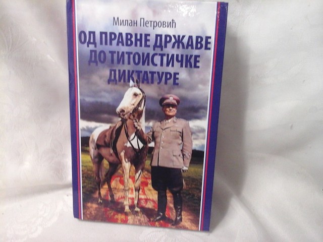 Od pravne države do titoističke diktature Milan Petrovi