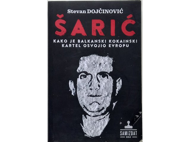 Stevan Dojčinović: ŠARIĆ : KAKO JE BALKANSKI KOKAINSKI