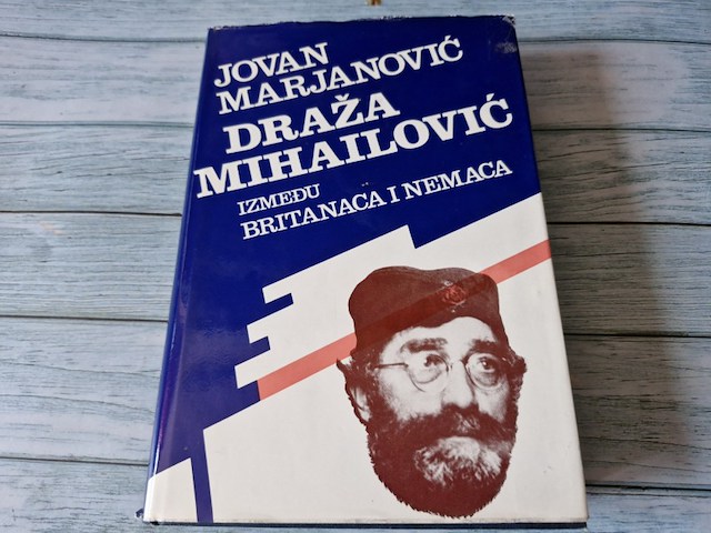 DRAŽA MIHAILOVIĆ - IZMEĐU BRITANACA I NEMACA