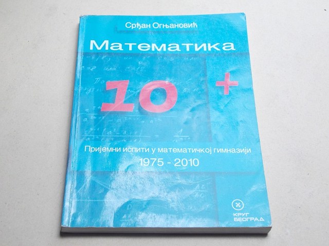 Matematika 10+ prijemni u Matematičkoj.gim.1975.-2010.