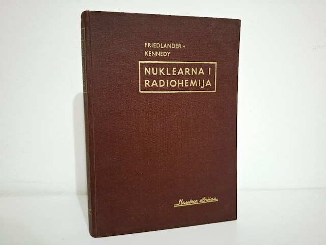 Nuklearna I radiohemija  - Friedlander Kennedy