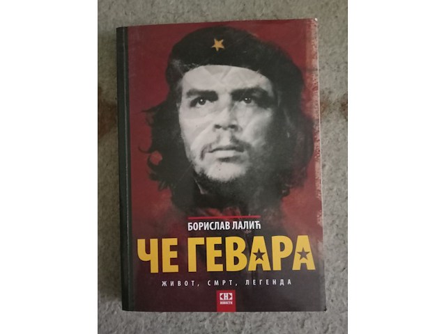 Če Gevara - Život, smrt, legenda - Borislav Lalić