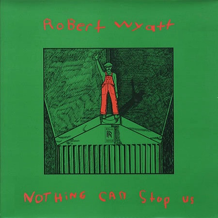 Robert Wyatt – NOTHING CAN STOP US