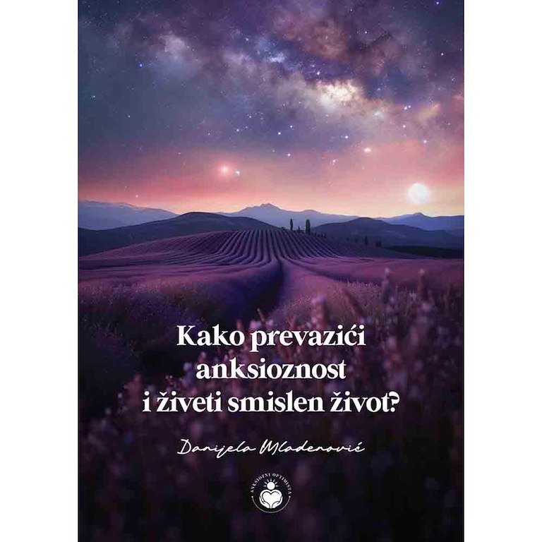 KAKO PREVAZIĆI ANKSIOZNOST I ŽIVETI SMISLEN ŽIVOT?