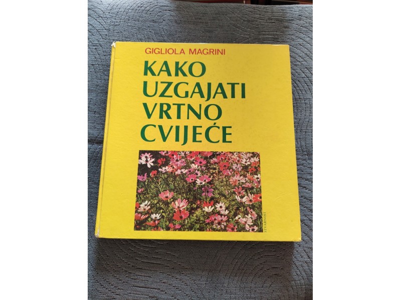 Kako uzgajati vrtno cvijeće - Gigliola Magrini